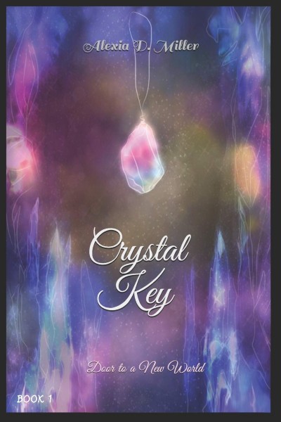 Crystal Key: Door to a New World by Alexia D. Miller | Goodreads