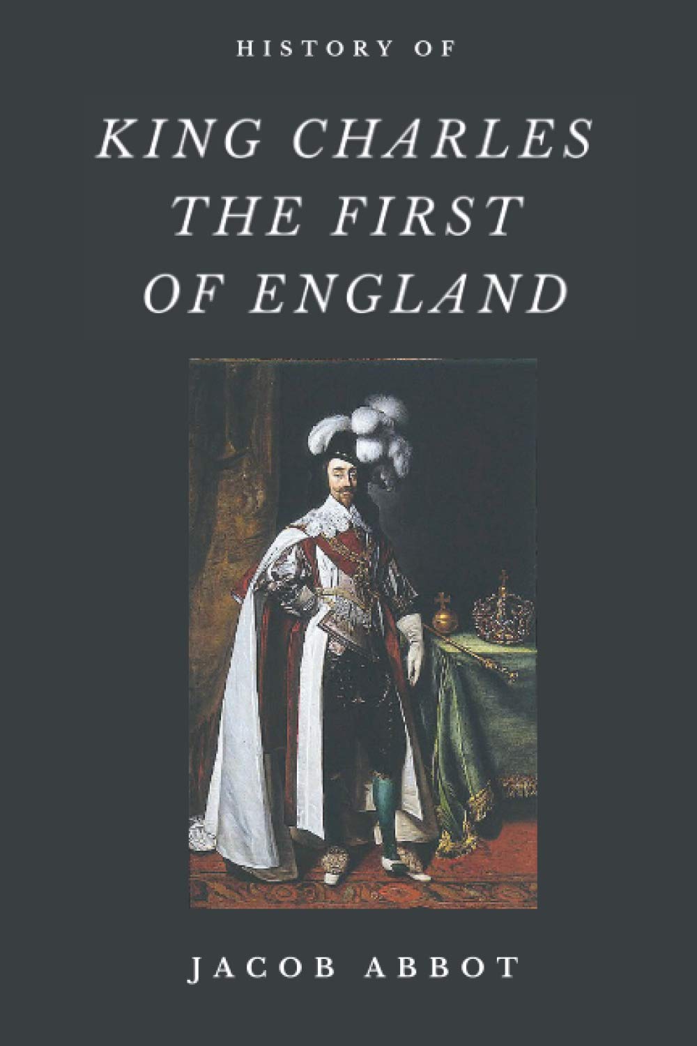 HISTORY OF KING CHARLES THE FIRST OF ENGLAND: Royal Historical ...