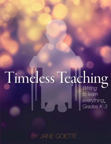 Timeless Teaching: Writing to Learn Everything Grades K - 3 by Jane ...
