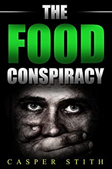 The Food Conspiracy: Eat Sh-t and Die by Casper Stith | Goodreads