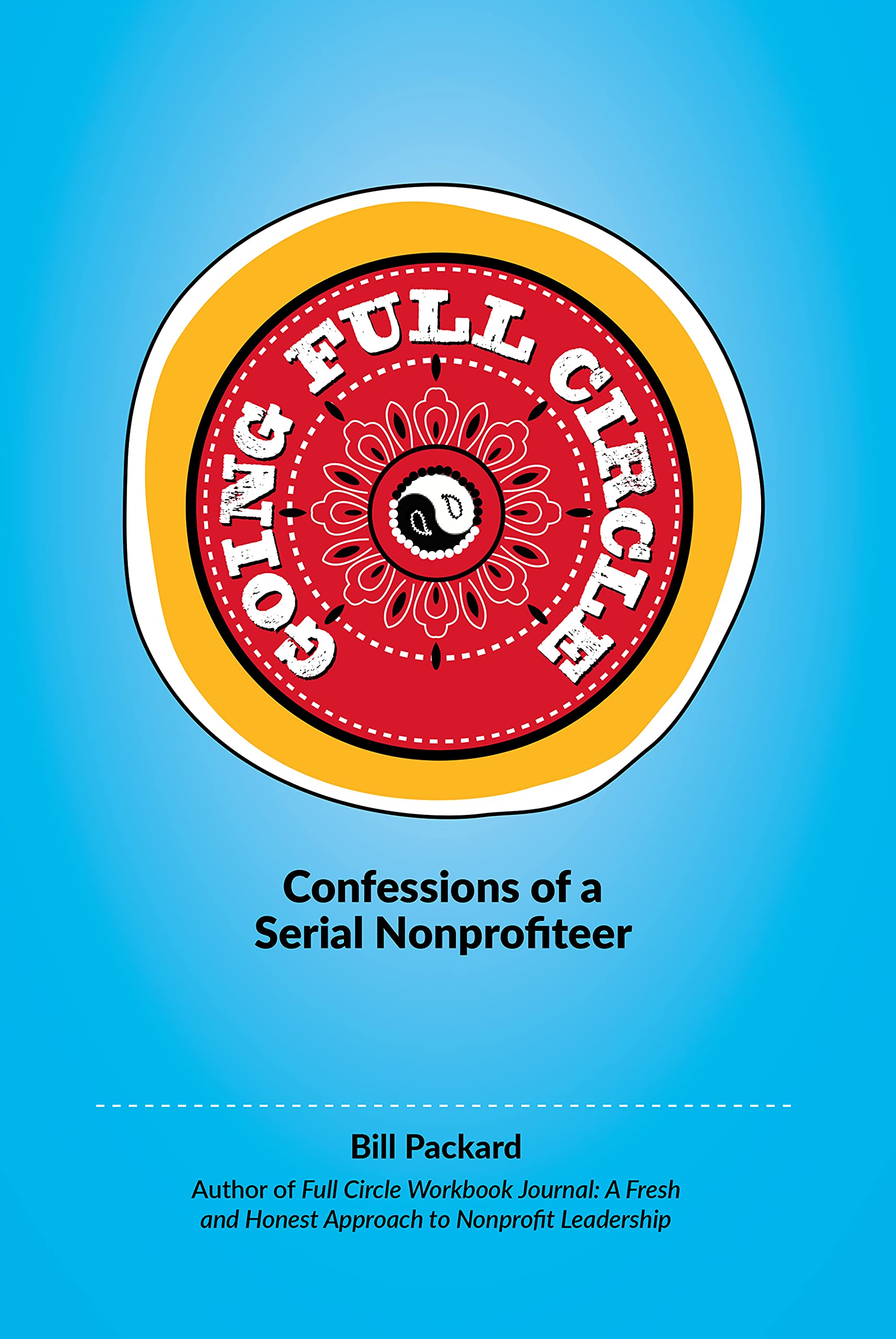 Going Full Circle: Confessions of a Serial Nonprofiteer by Bill Packard ...