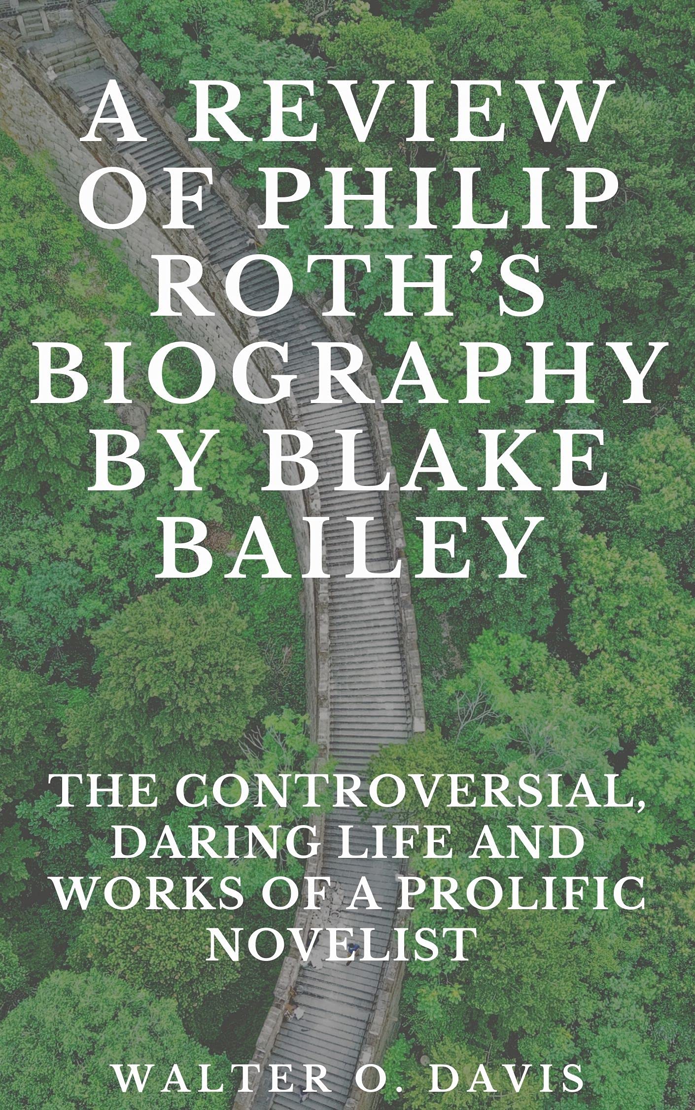 A REVIEW OF PHILIP ROTH’S BIOGRAPHY BY BLAKE BAILEY: The Controversial ...