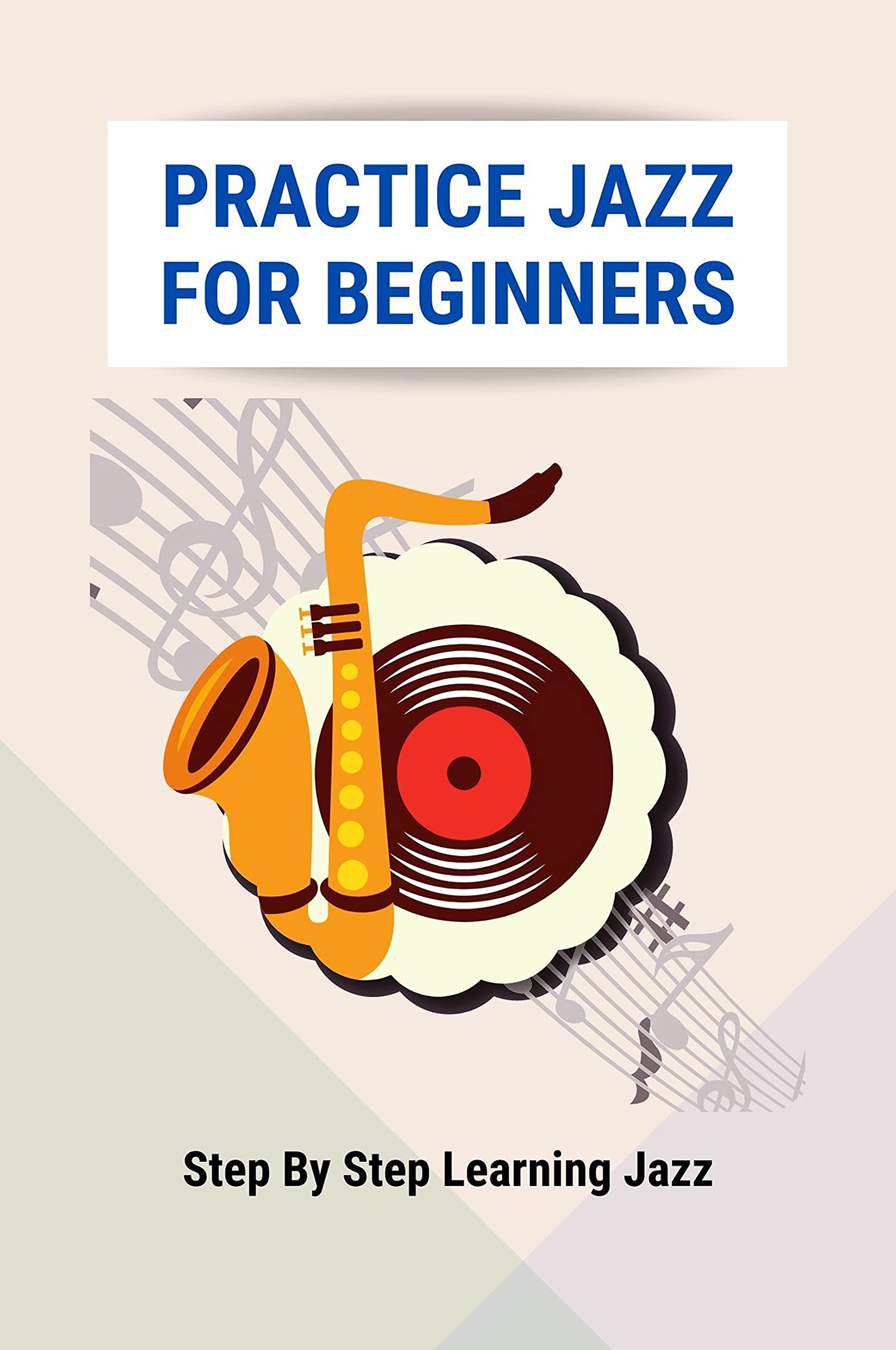 Practice Jazz For Beginners: Step By Step Learning Jazz: Jazz ...