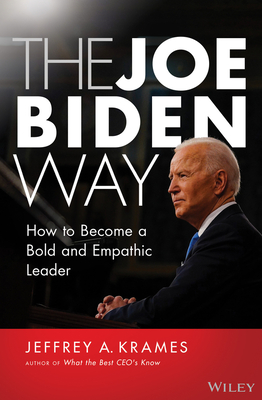 The Joe Biden Way: How to Become a Bold and Empathic Leader by Jeffrey ...