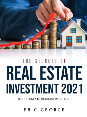 The Secrets of Real Estate Investment 2021: The Ultimate Beginner's ...