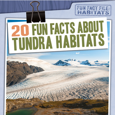 20 Fun Facts About Tundra Habitats by Kate Mikoley | Goodreads