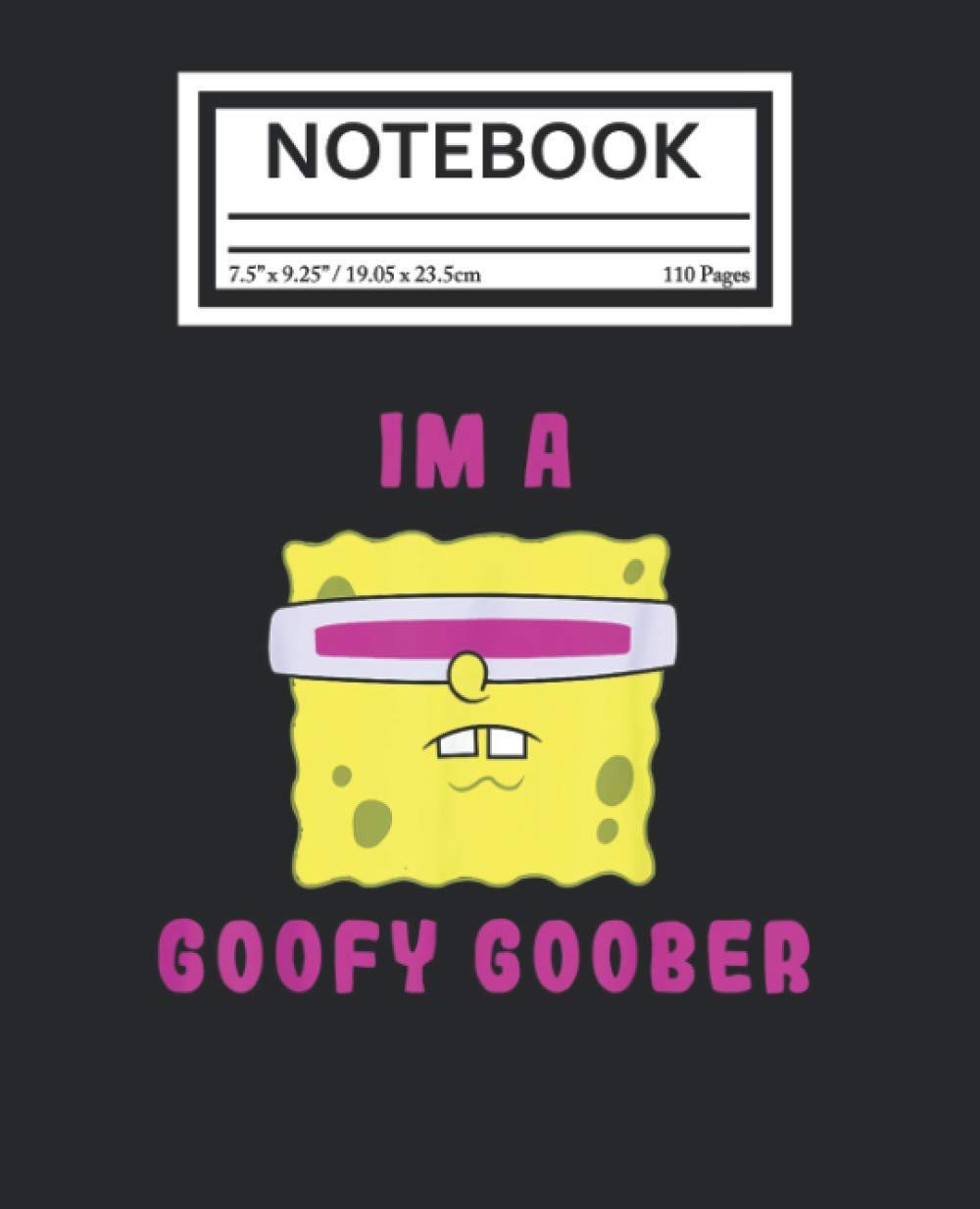 Notebook: Spongebob Squarepants Im A Goofy Goober 110 Pages College ...