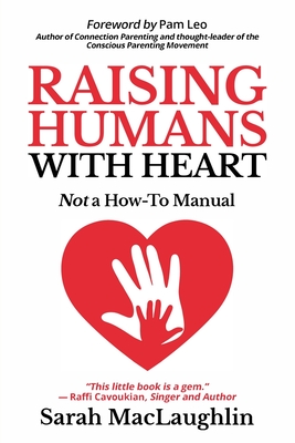 Raising Humans with Heart: Not A How To Manual by Sarah MacLaughlin ...
