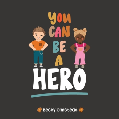 You Can Be Hero (Rad News for Kids) by Becky S Olmstead | Goodreads