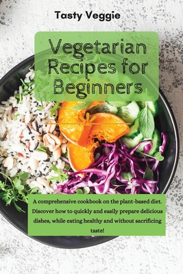 Vegetarian Recipes for Beginners: A comprehensive cookbook on the plant ...