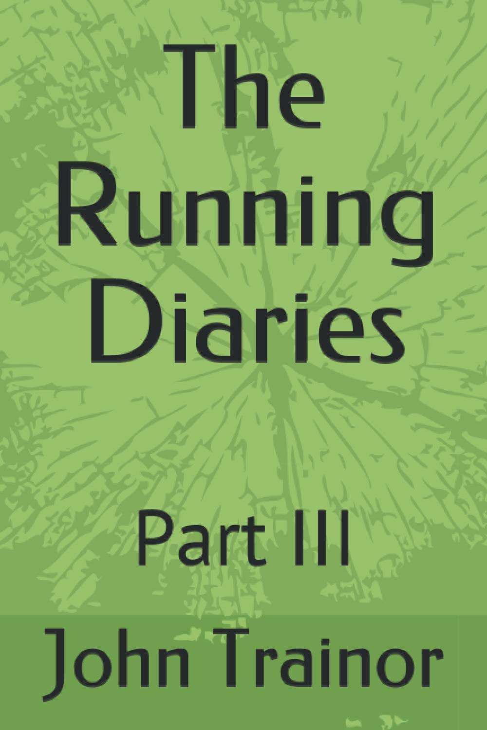 The Running Diaries: Part III by John Trainor | Goodreads
