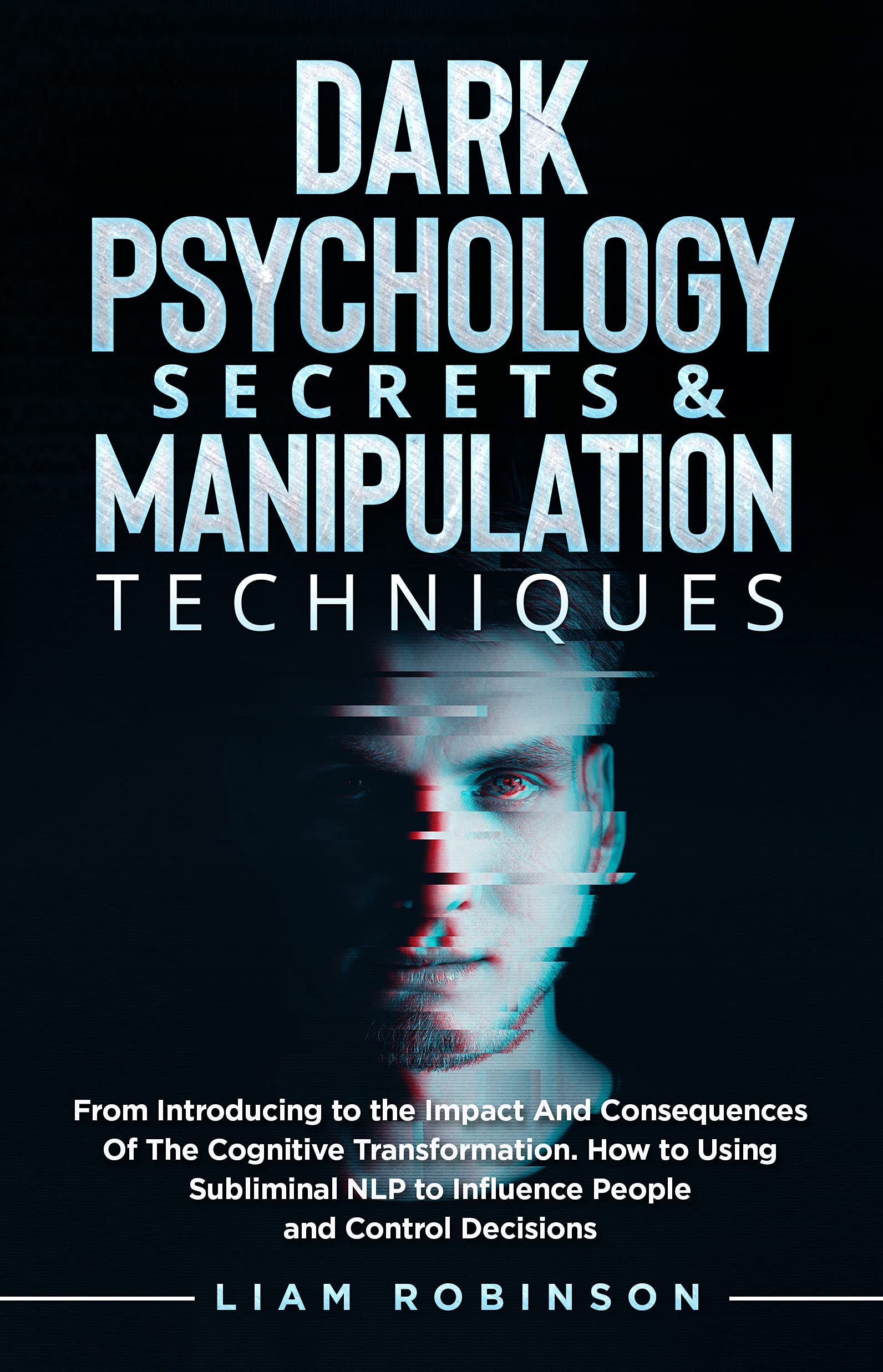 DARK PSYCHOLOGY and MANIPULATION: Discover Mental Persuasion Techniques For A Better Life. How ...