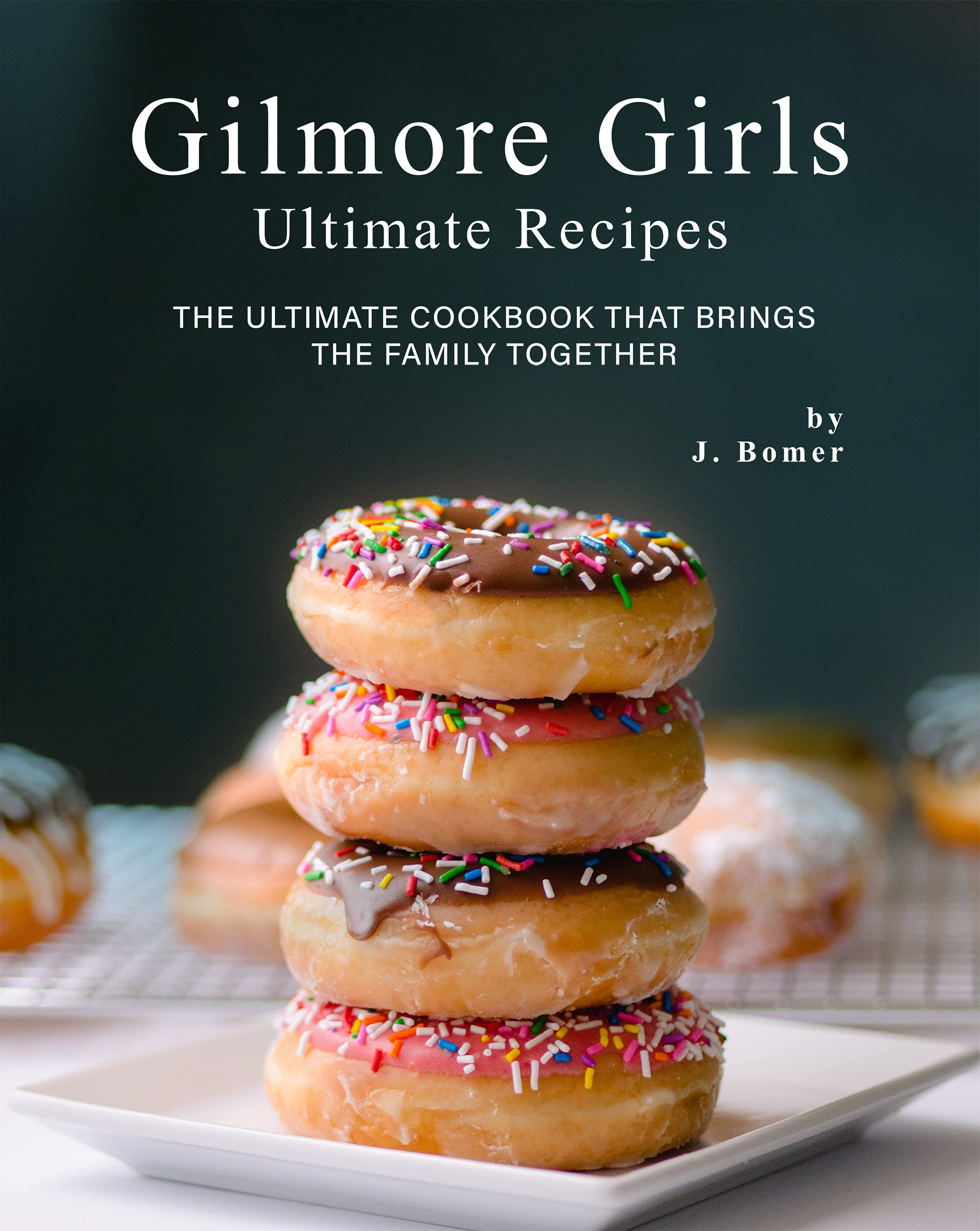 Gilmore Girls Ultimate Recipes: The Ultimate Cookbook That Brings the ...