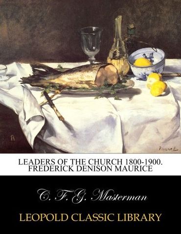 Leaders of the church 1800-1900. Frederick Denison Maurice by Charles F ...