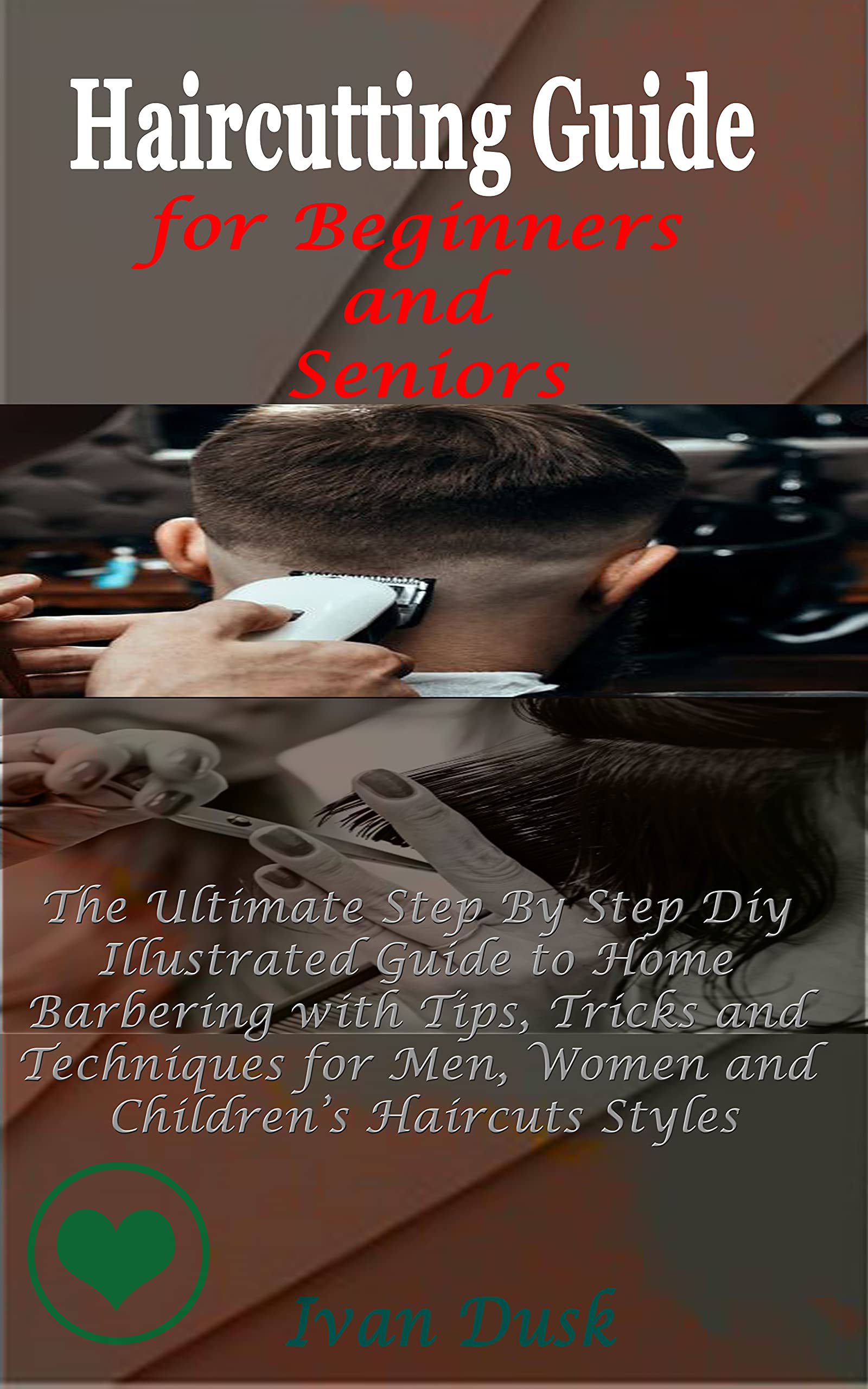 Haircutting Guide For Beginners And Seniors: The Ultimate Step By Step ...