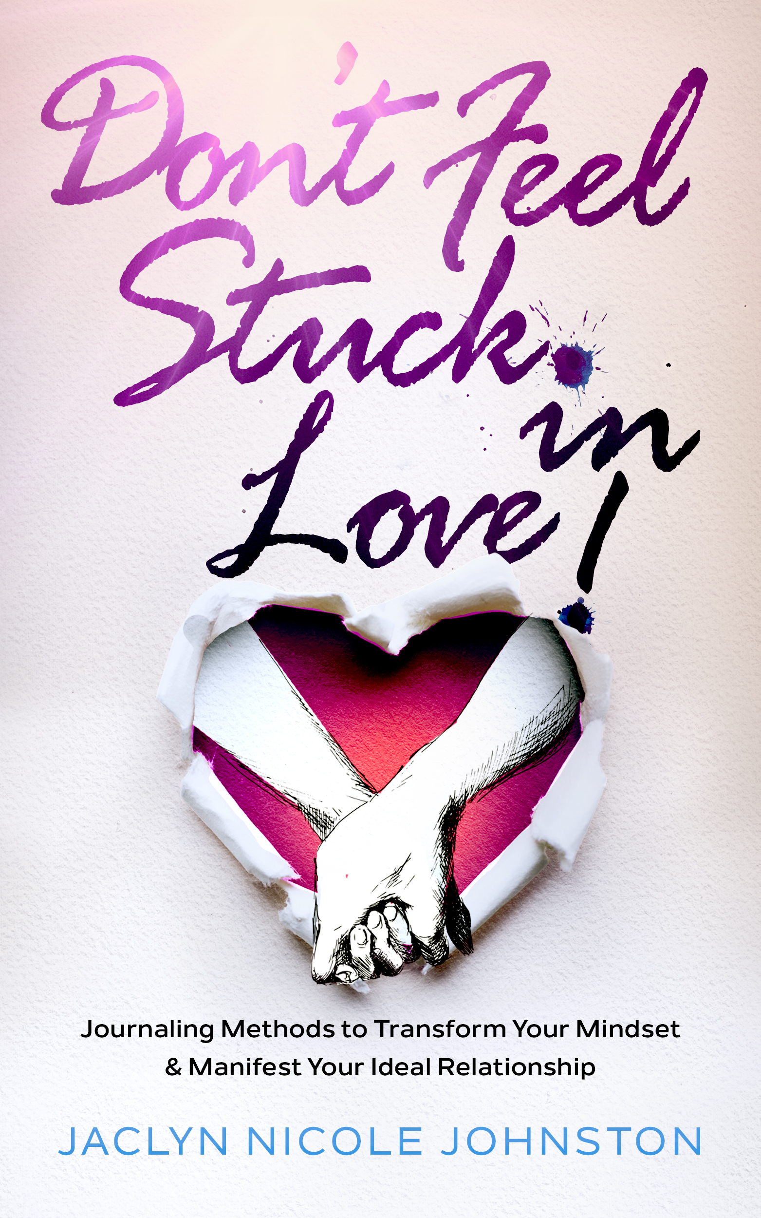 Don't Feel Stuck in Love!: Journaling Methods to Transform Your Mindset ...