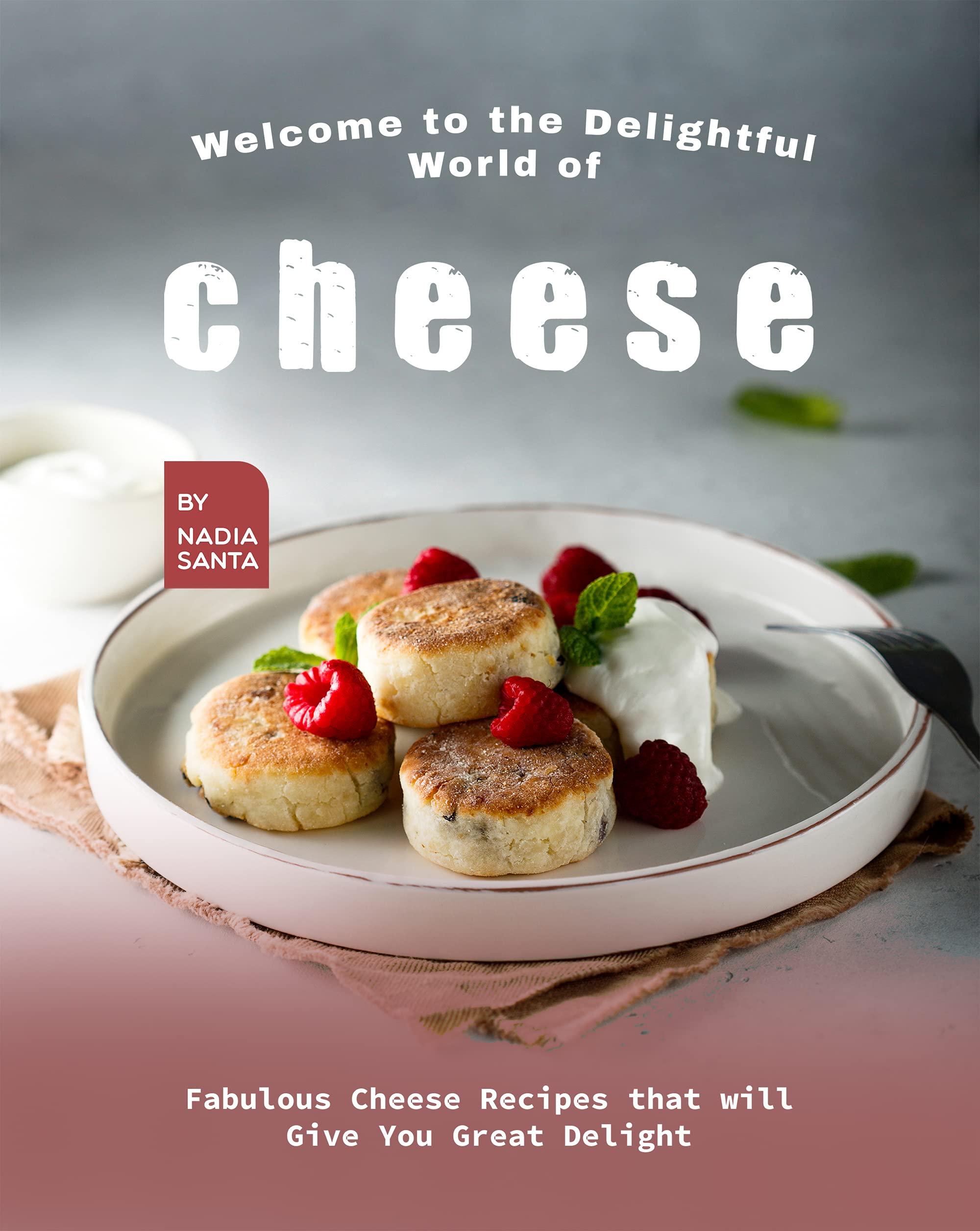 Welcome to the Delightful World of Cheese: Fabulous Cheese Recipes that ...