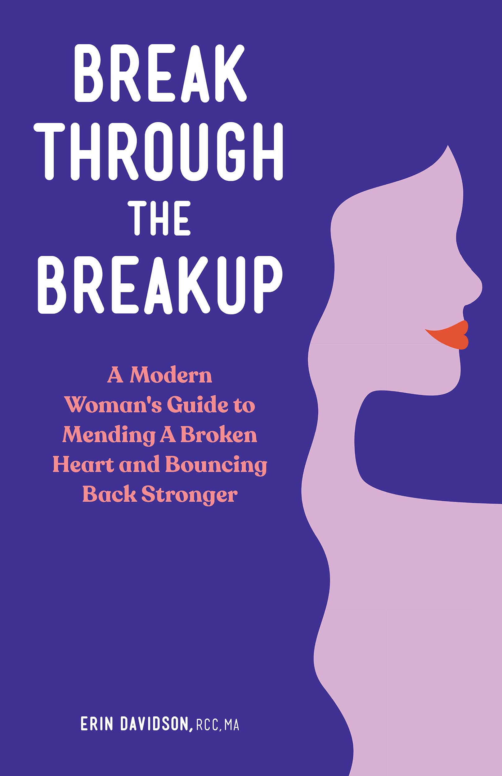 Break Through the Breakup: A Modern Woman's Guide to Mending A Broken ...