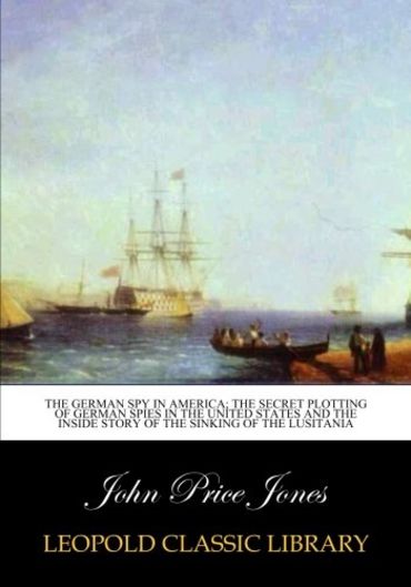 The German spy in America; the secret plotting of German spies in the ...