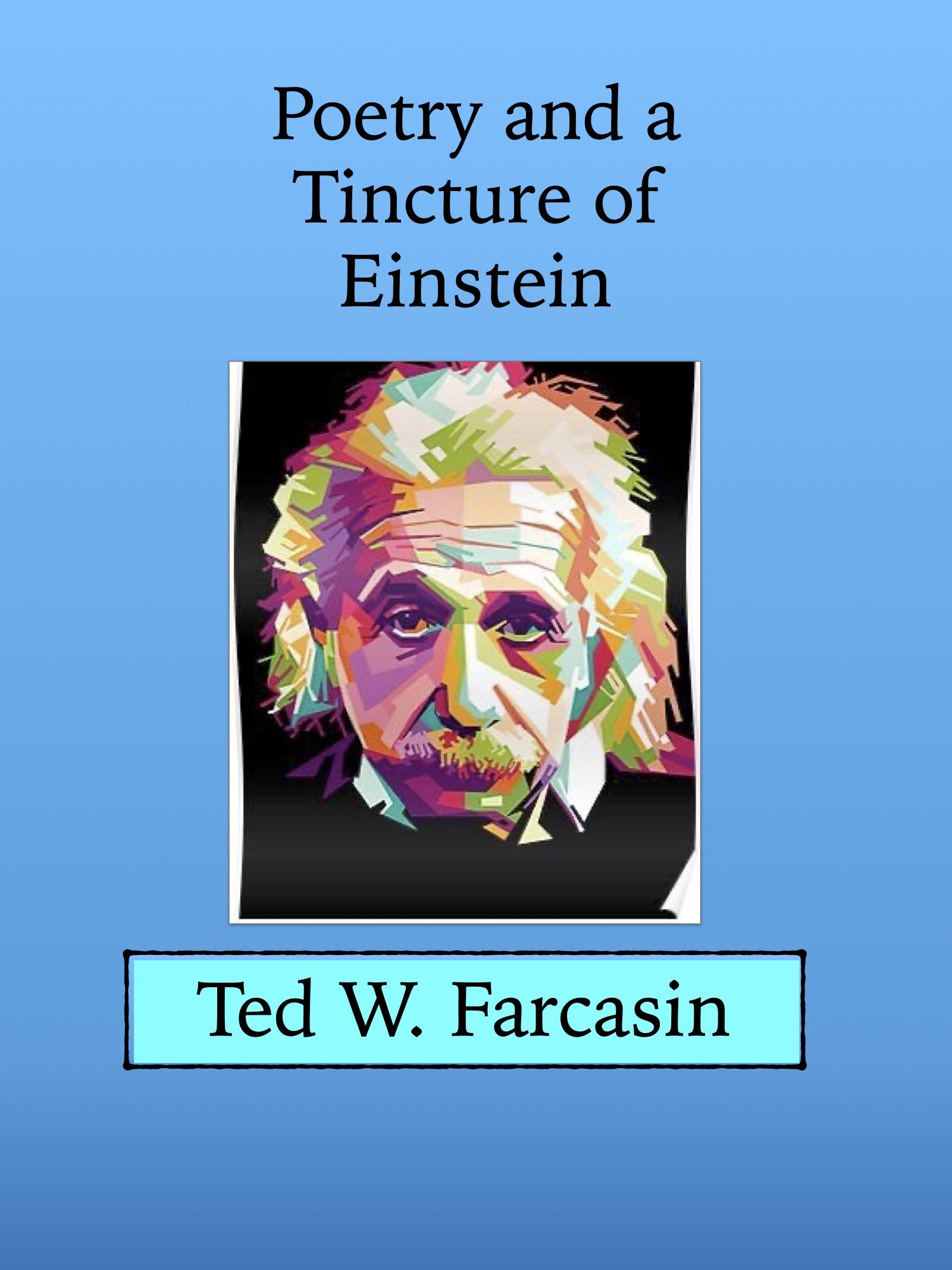Poetry and a Tincture of Einstein by Ted W Farcasin | Goodreads