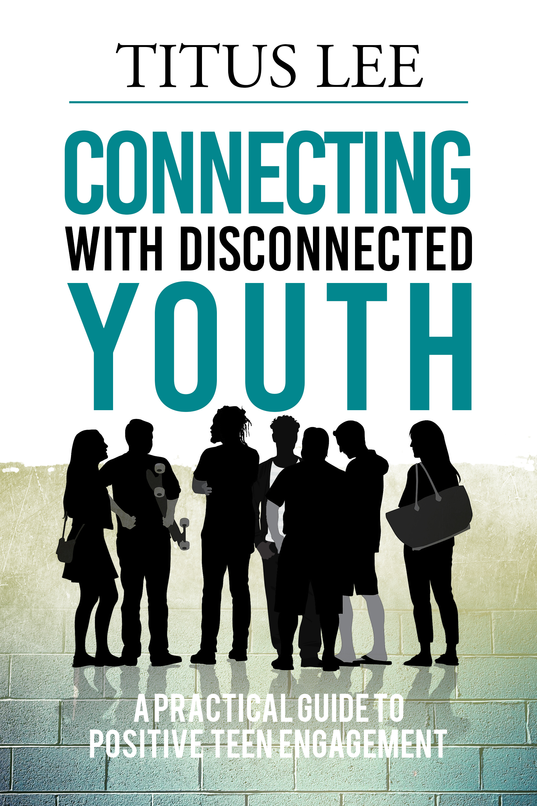 Connecting with Disconnected Youth - A Practical Guide to Positive Teen ...