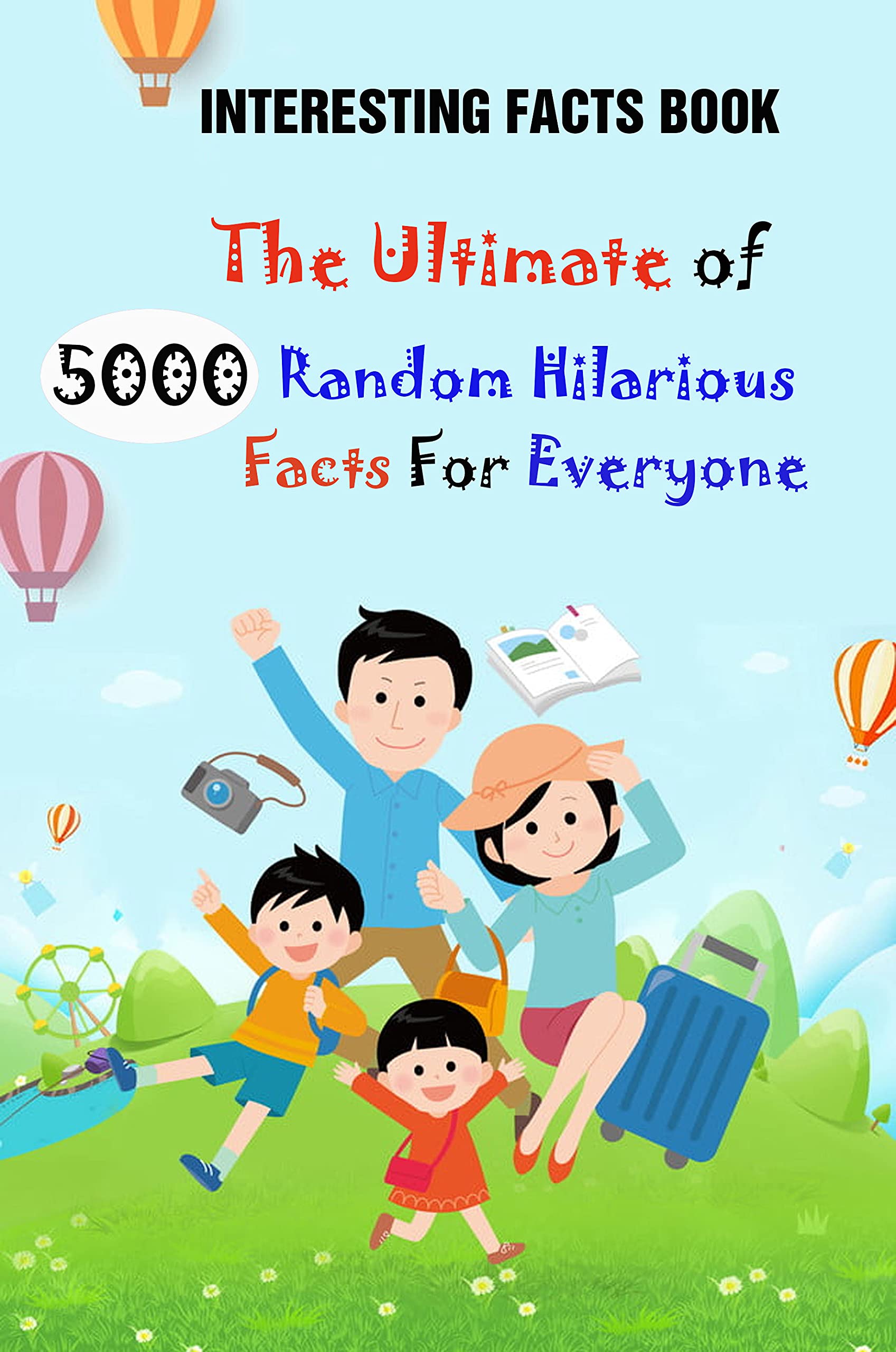 Interesting Facts Book: The Ultimate of 5000 Random Hilarious Facts For ...