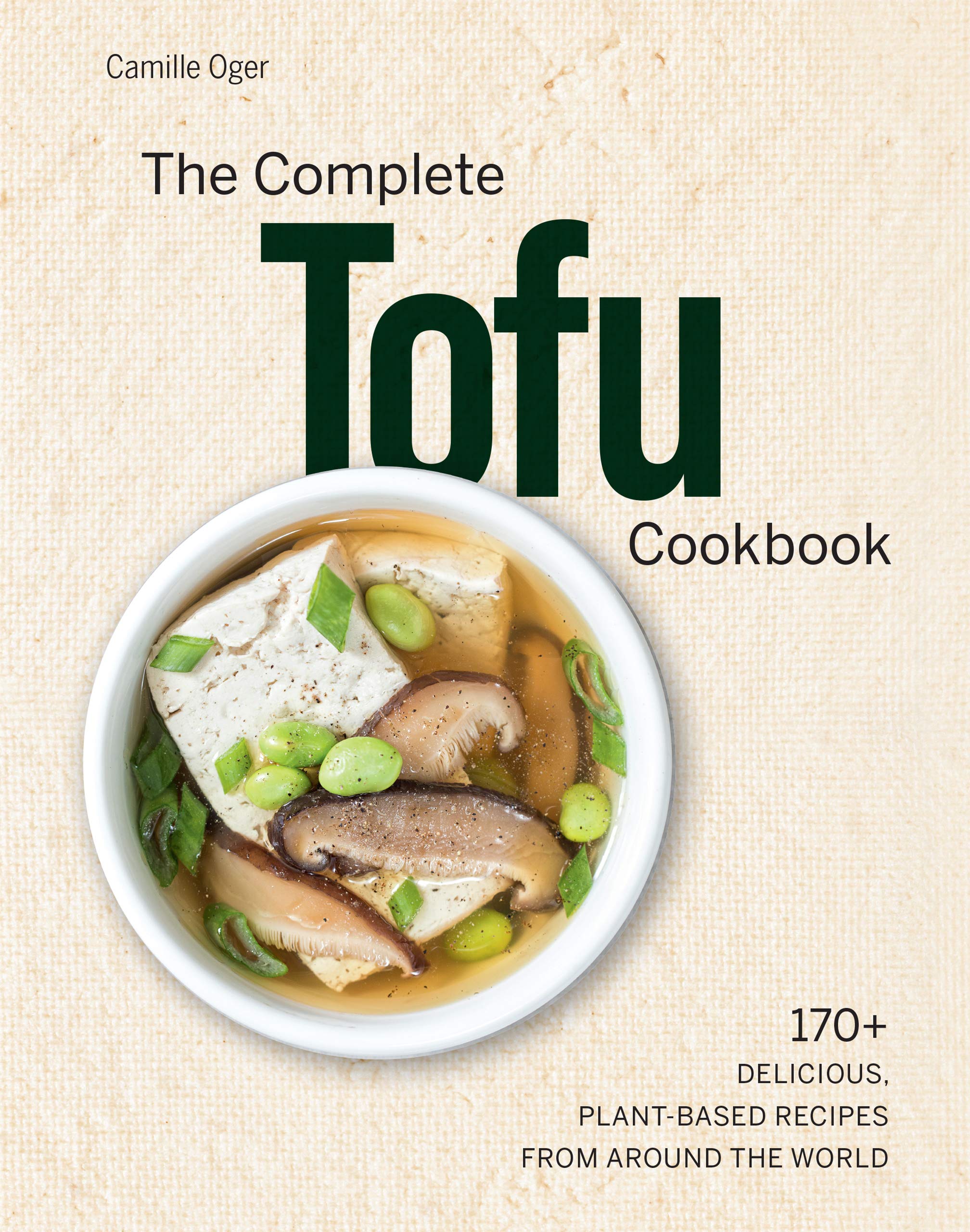 The Complete Tofu Cookbook: 170+ Delicious, Plant-based Recipes from ...