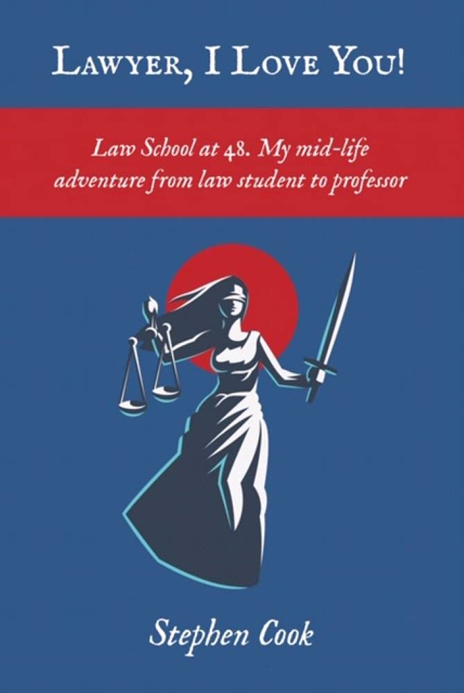 Lawyer, I Love You!: Law School at 48. My mid-life adventure from law ...