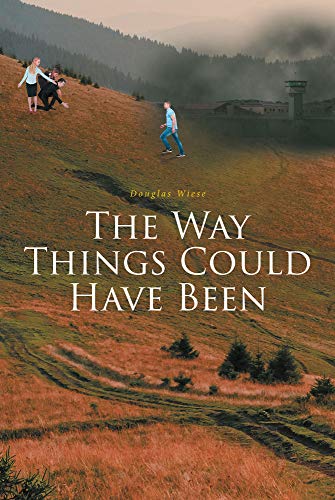 The Way Things Could Have Been by Douglas Wiese | Goodreads