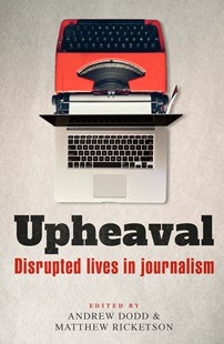 Upheaval: Disrupted lives in Journalism by Andrew Dodd | Goodreads