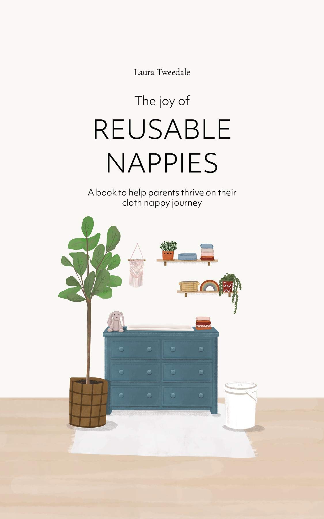 The Joy of Reusable Nappies: A book to help parents thrive on their ...