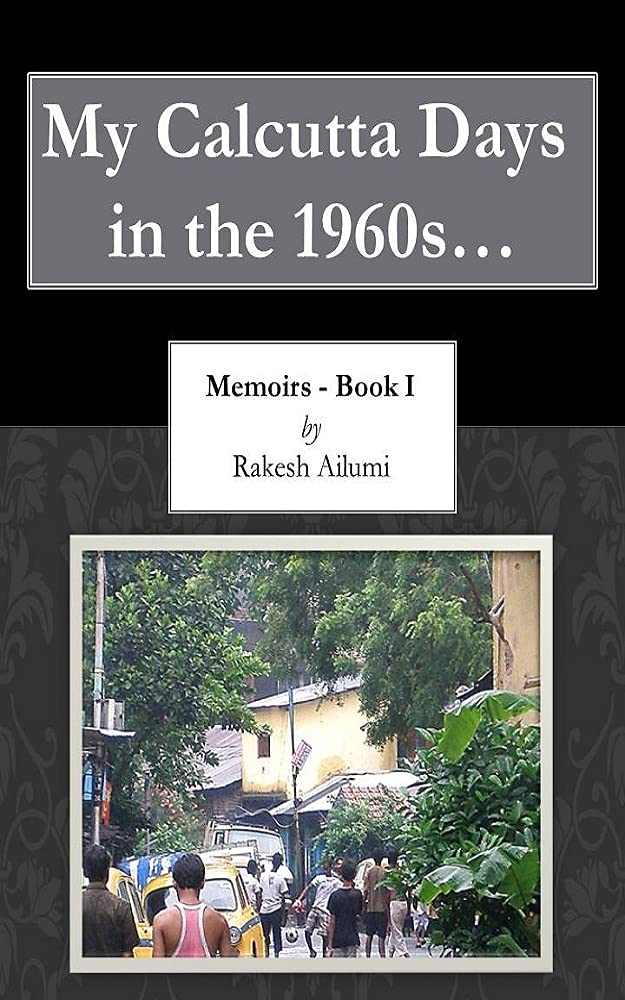 My Calcutta Days in the 1960s…: Memoirs-Book I by Rakesh Ailumi | Goodreads