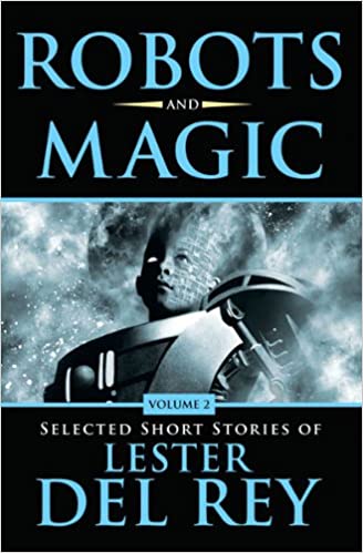Robots and Magic: Selected Short Stories of Lester Del Rey by Lester ...