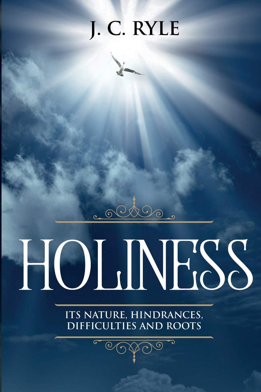 Holiness: It's Natures, Hindrances, Difficulties and Roots by J.C. Ryle ...