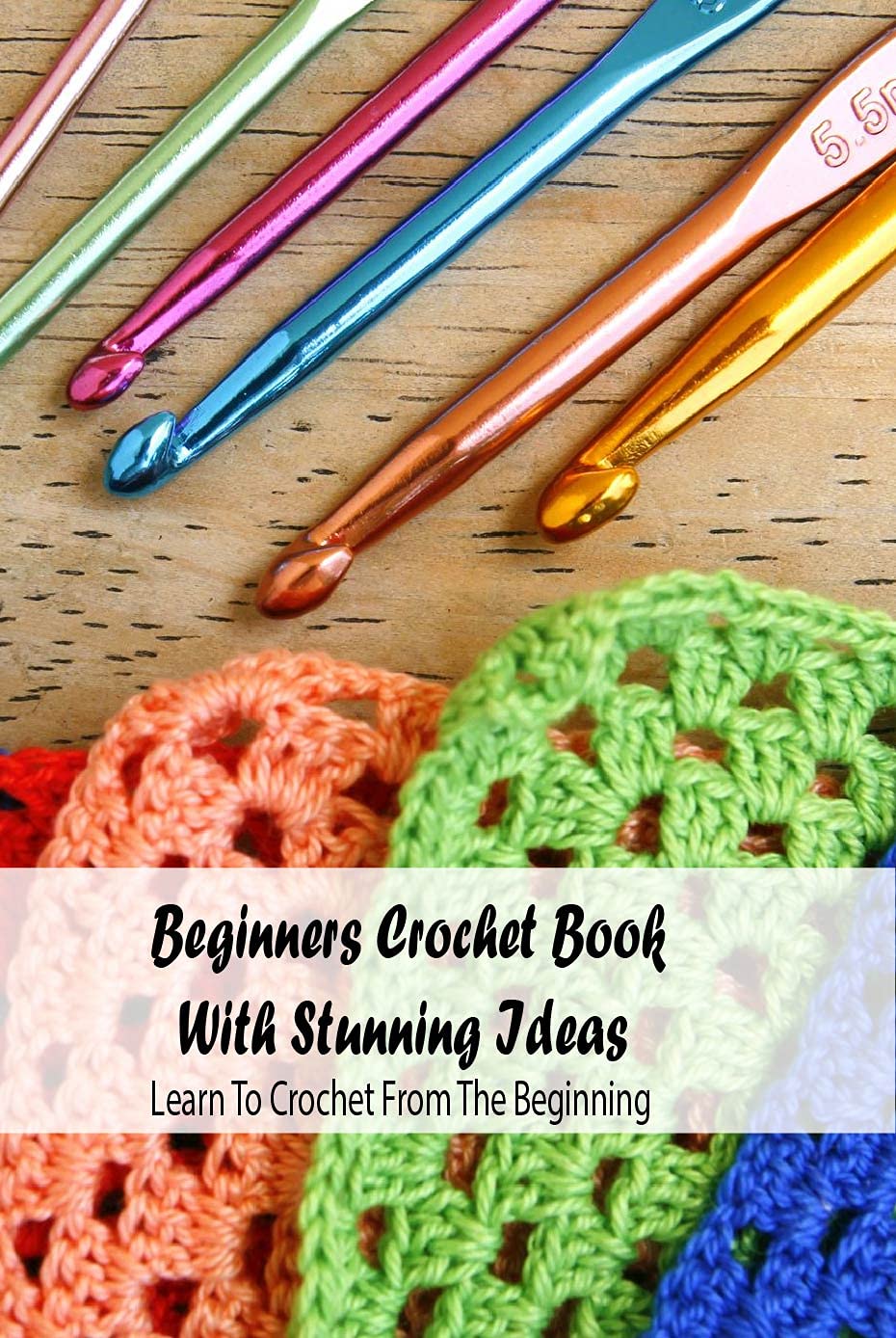 Beginners Crochet Book With Stunning Ideas: Learn To Crochet From The ...