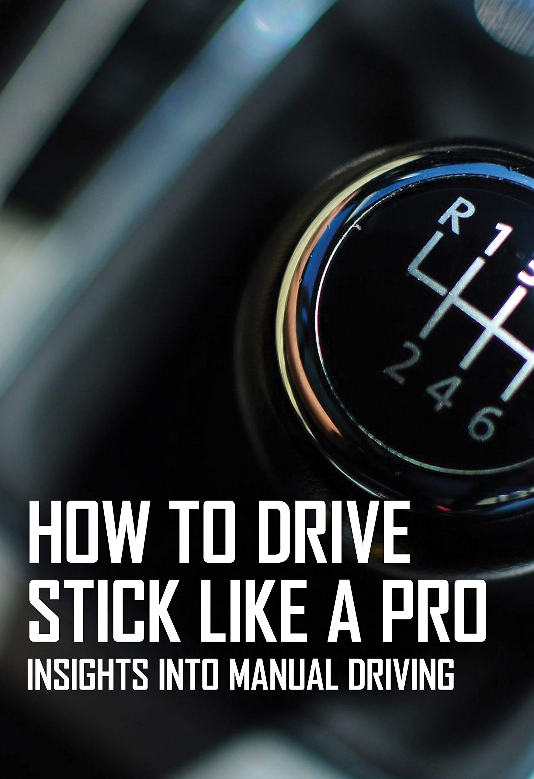How To Drive Stick Like A Pro: Insights Into Manual Driving: How To ...