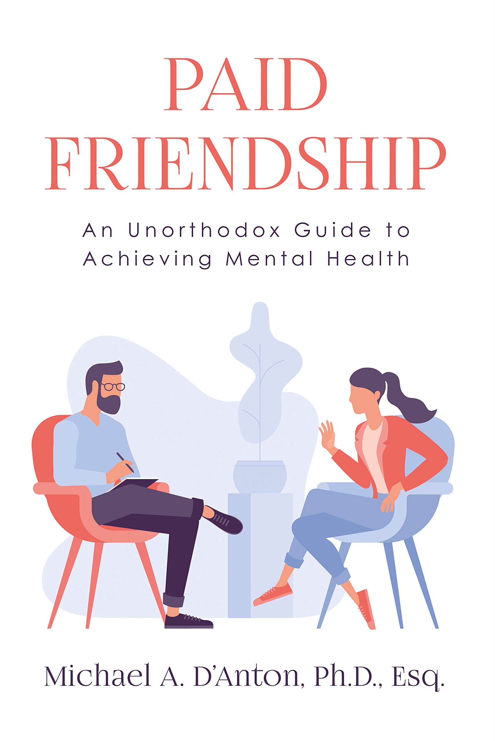 Paid Friendship: An Unorthodox Guide to Achieving Mental Health by ...