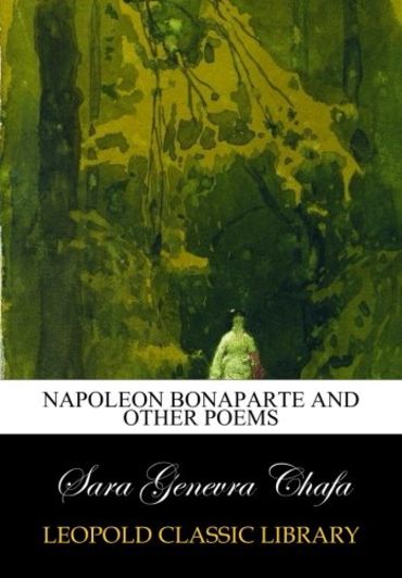 Napoleon Bonaparte and other poems by Sara Genevra Chafa | Goodreads
