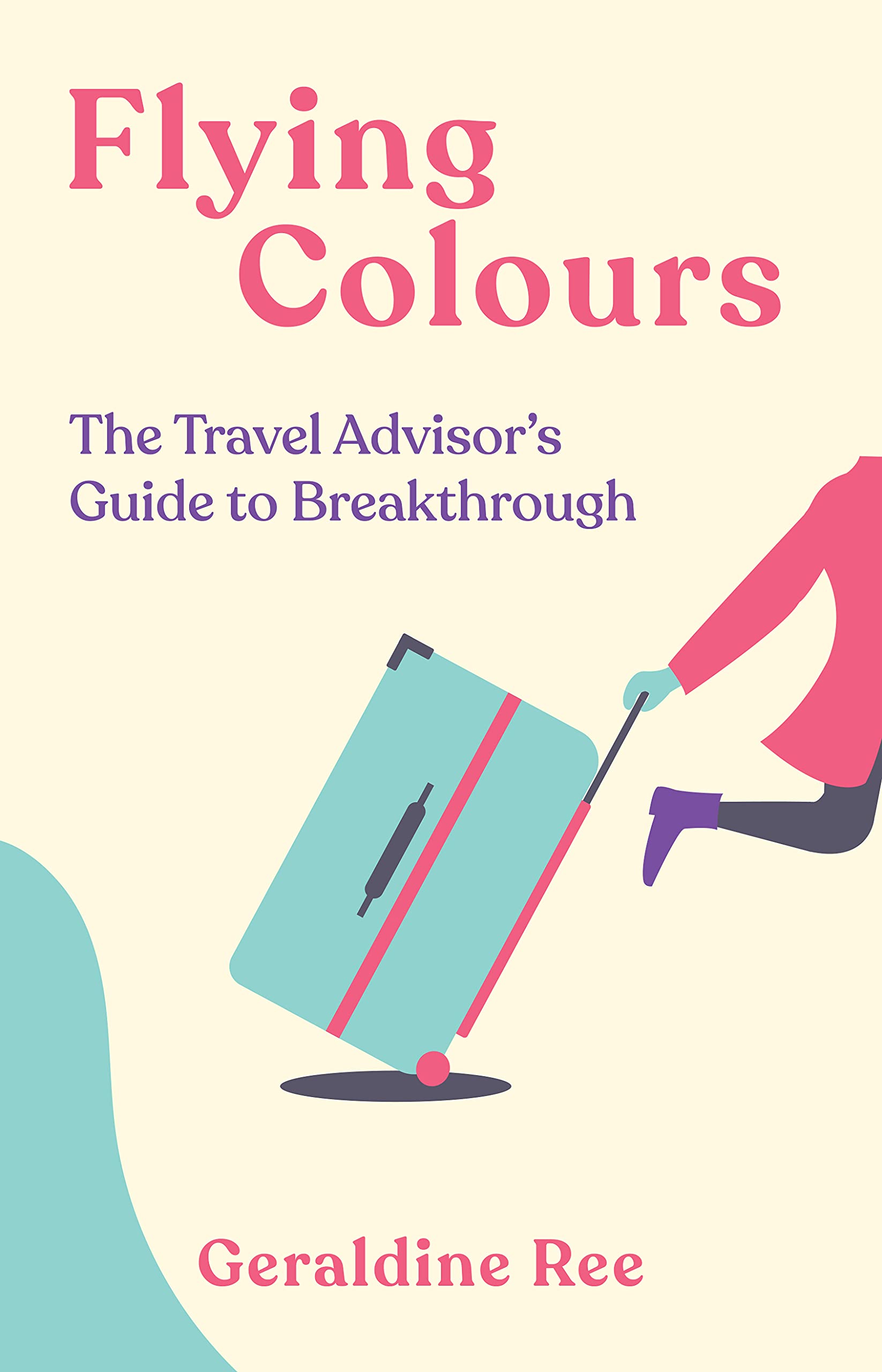 Flying Colours: The Travel Advisor's Guide to Breakthrough by Geraldine ...