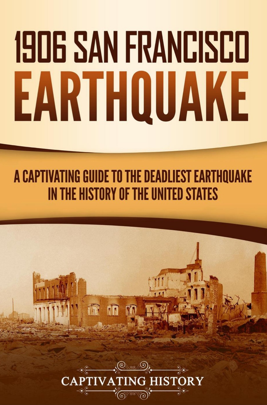 1906, San Francisco earthquake: a Captivating Guide to Deadliest ...