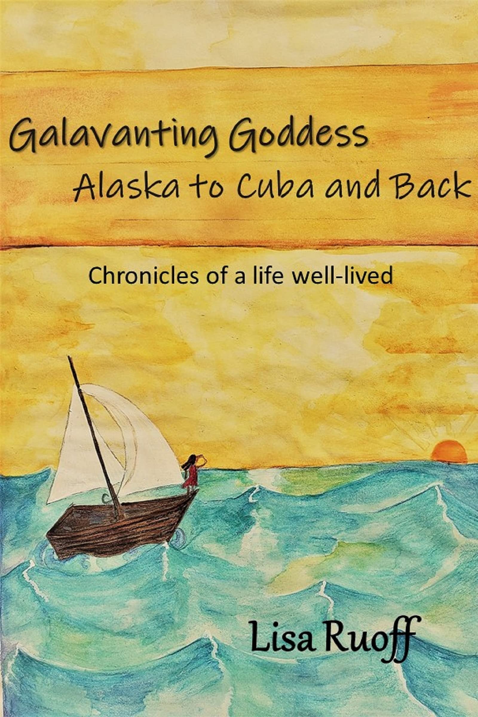 Galavanting Goddess: Alaska to Cuba and Back by Lisa Ruoff | Goodreads