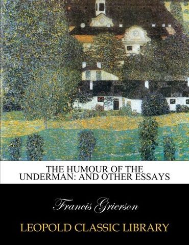 The humour of the underman: and other essays by Francis Grierson ...