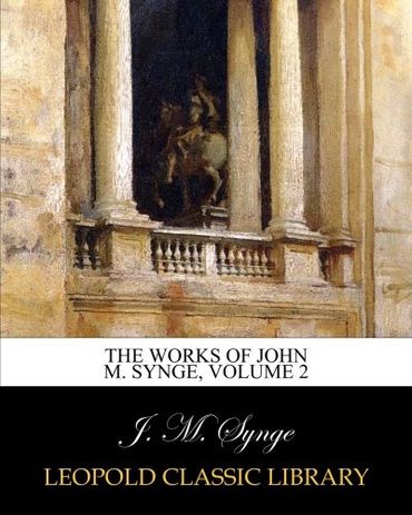 The works of John M. Synge, Volume 2 by J.M. Synge | Goodreads