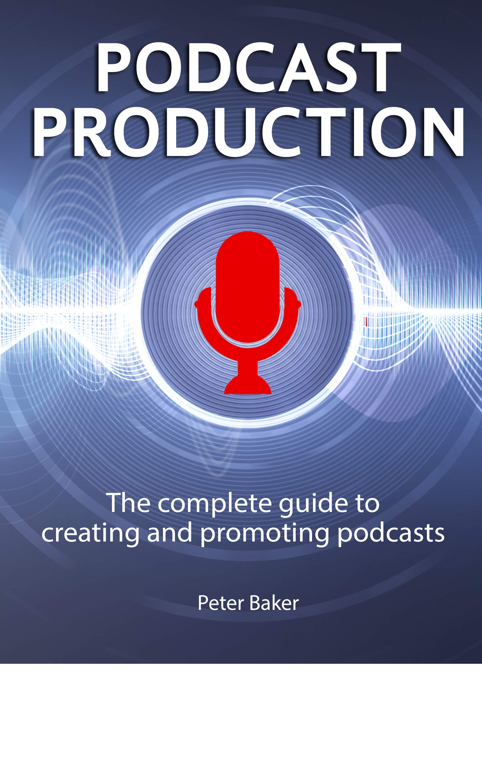 PODCAST PRODUCTION: The complete guide to creating and promoting ...