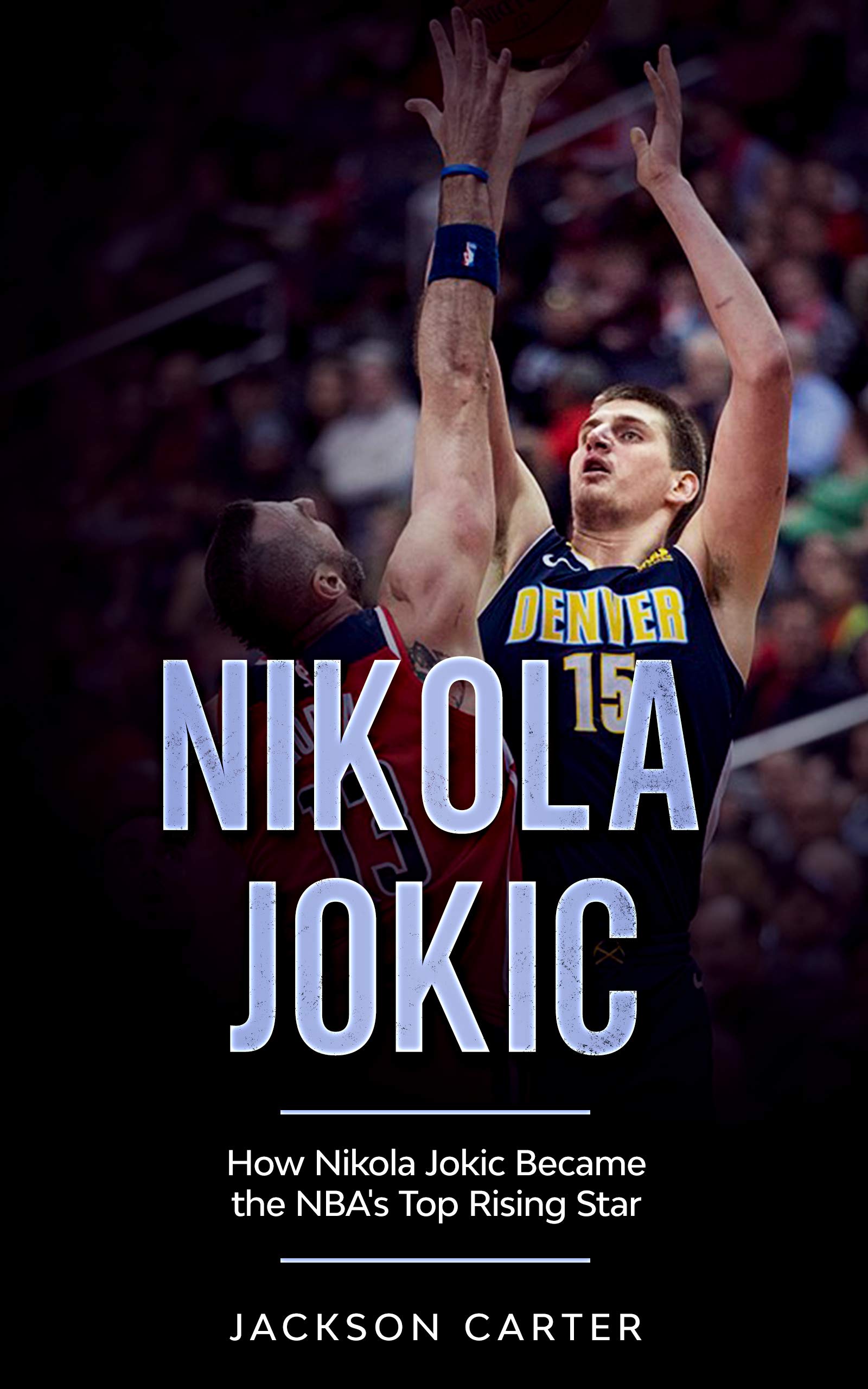 Nikola Jokic: How Nikola Jokic Became the NBA's Top Rising Star by Jackson Carter | Goodreads