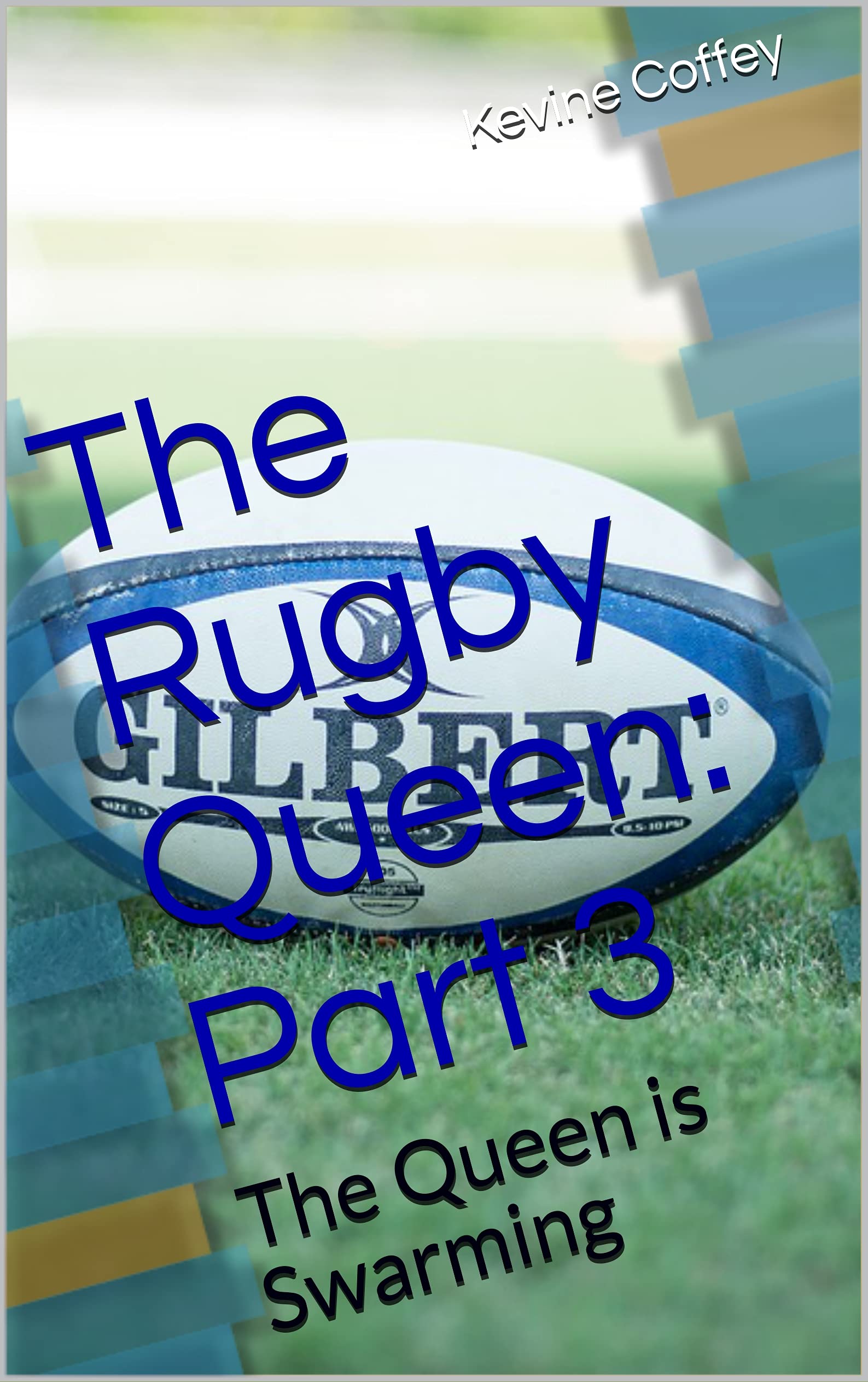 The Rugby Queen: Part 3: The Queen is Swarming by Kevine Coffey | Goodreads