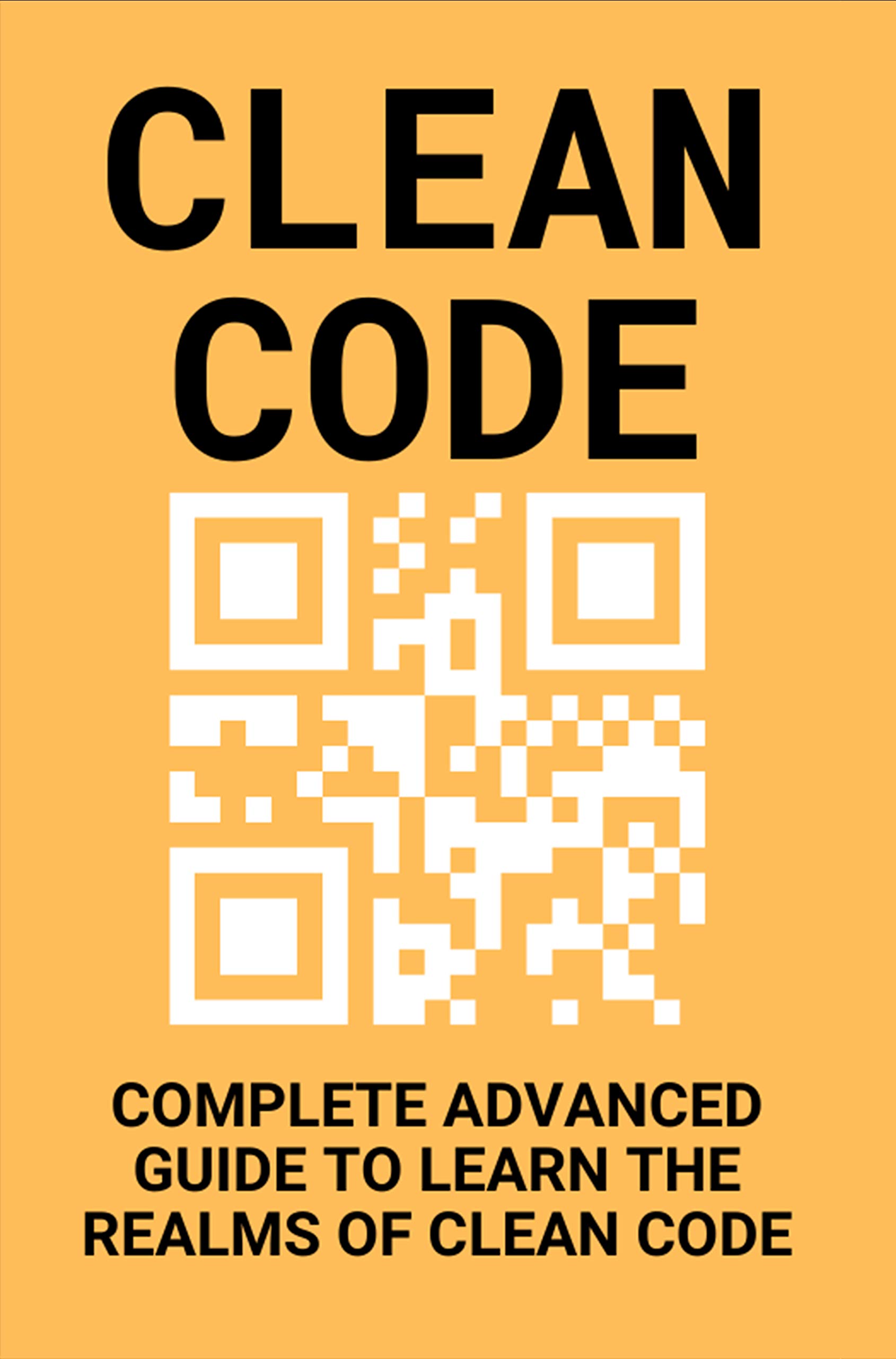 Clean Code: Complete Advanced Guide To Learn The Realms Of Clean Code ...