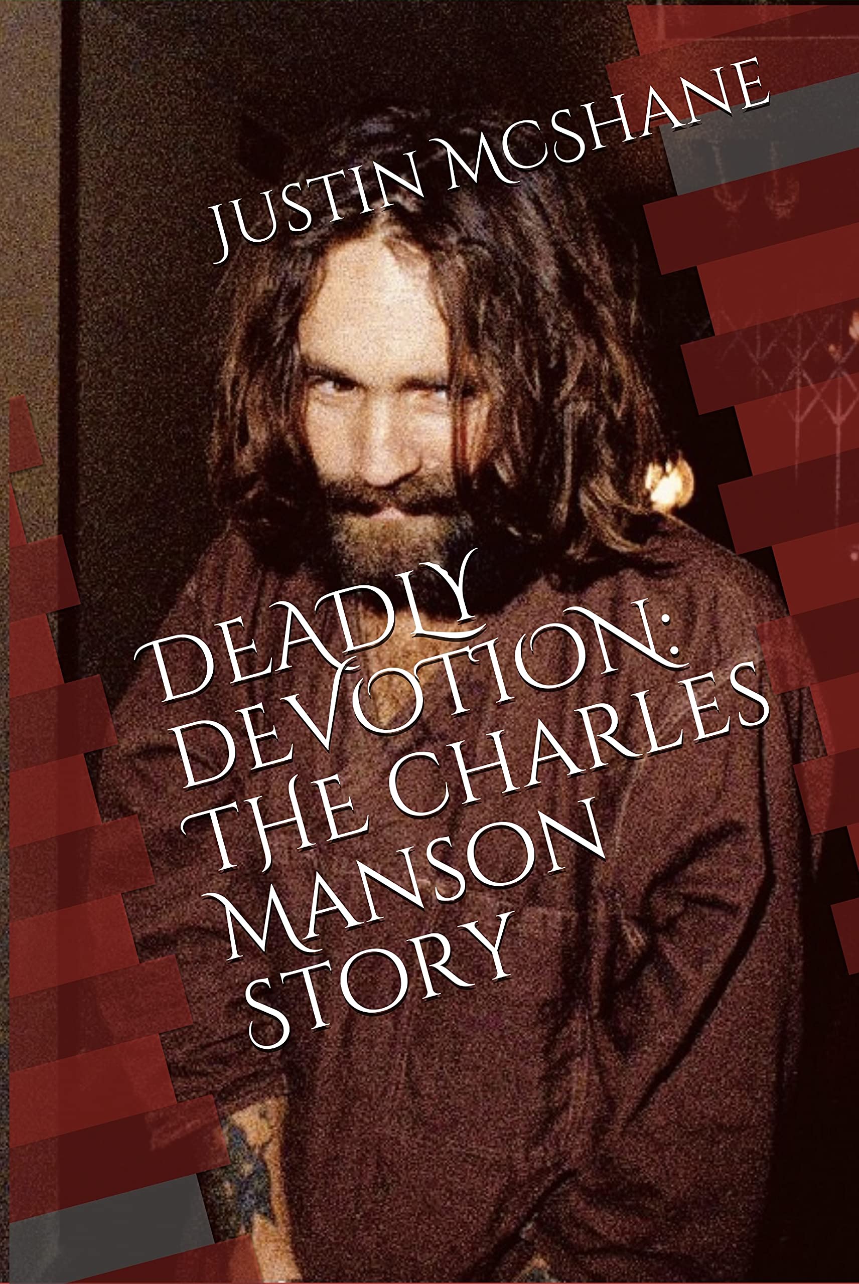 Deadly Devotion: The Charles Manson Story by Justin McShane | Goodreads