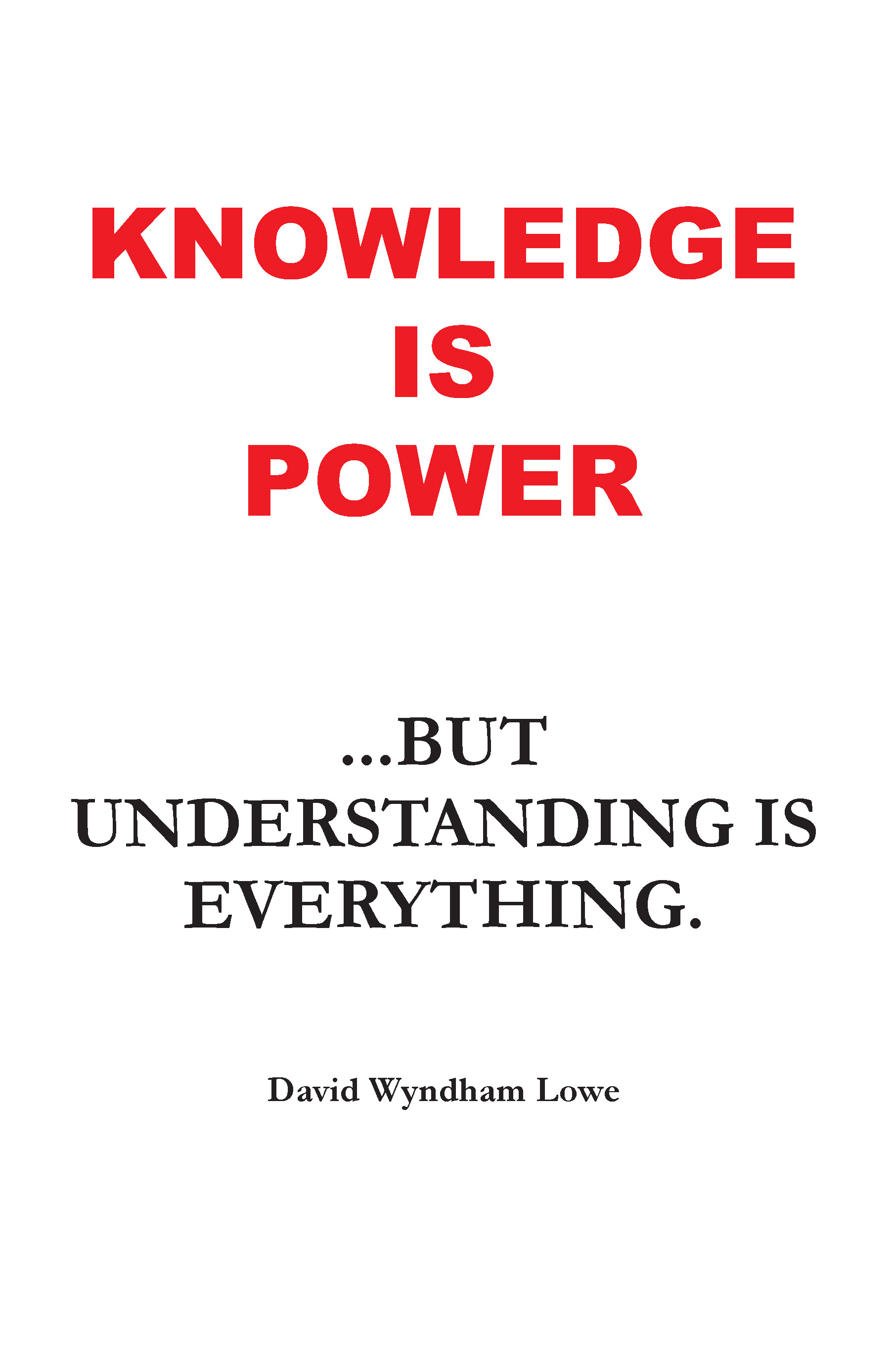 Knowledge is Power ... but Understanding is Everything. by David ...