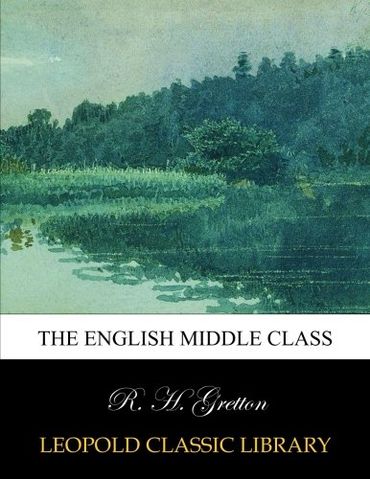 The English middle class by R.H. Gretton | Goodreads